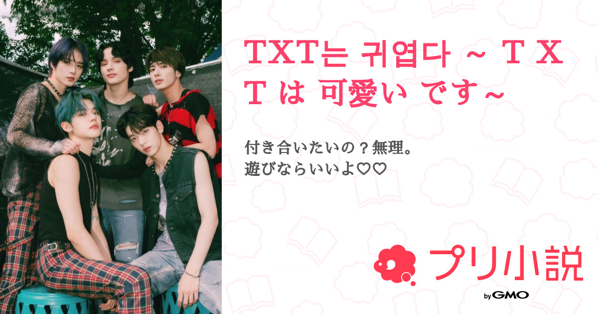 TXT는 귀엽다 ～ T X T は 可愛い です～ - 全6話 【連載中】（めいさんの夢小説） | 無料スマホ夢小説ならプリ小説 byGMO